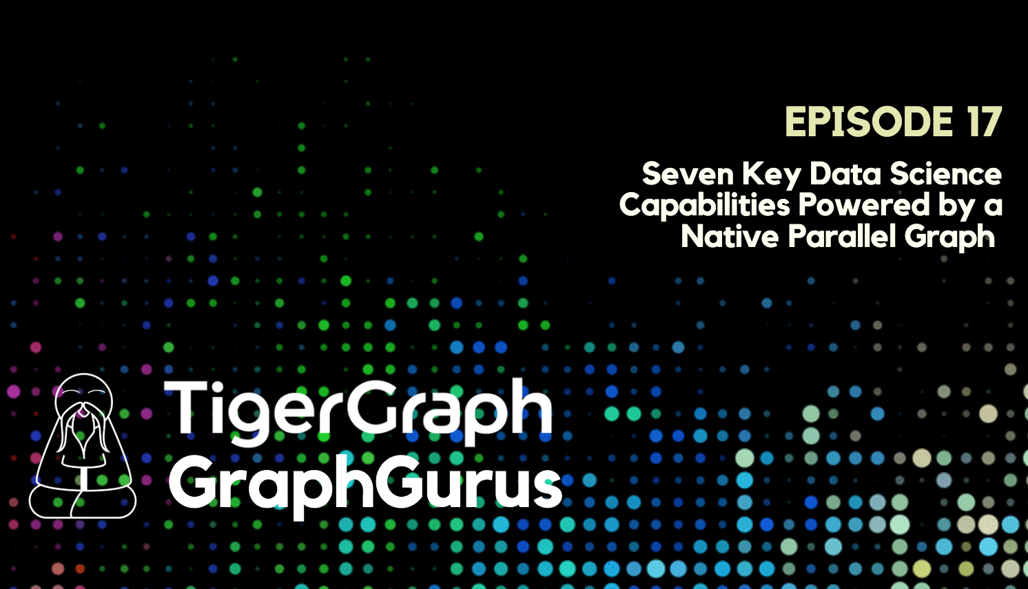 Graph Gurus Episode 17: Seven Key Data Science Capabilities Powered by ... Graph Gurus Episode 17: Seven Key Data Science Capabilities Powered by ...